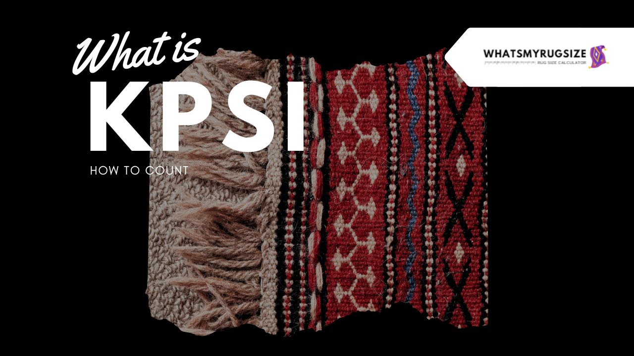 What Is KPSI On Rugs And Carpets - How To Count?